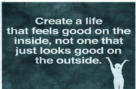 How To Create A Life That Feels Good On The Inside, Not Just One That ...